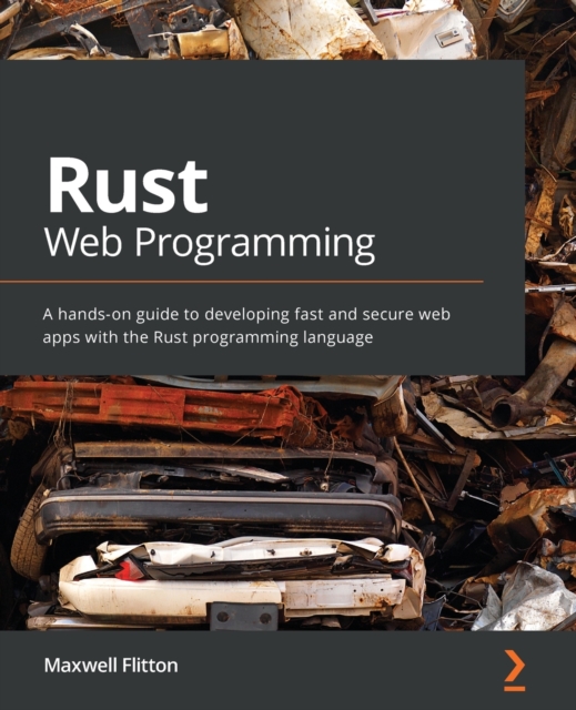 Rust Web Programming : A hands-on guide to developing fast and secure web apps with the Rust ...