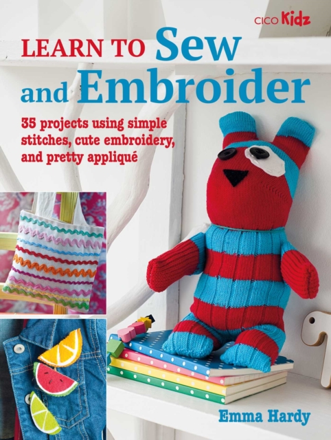 Learn to Sew and Embroider : 35 Projects Using Simple Stitches, Cute ...