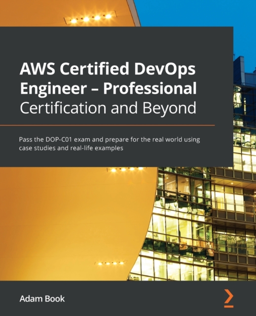 AWS Certified DevOps Engineer - Professional Certification and Beyond : Pass the DOP-C01 exam ...