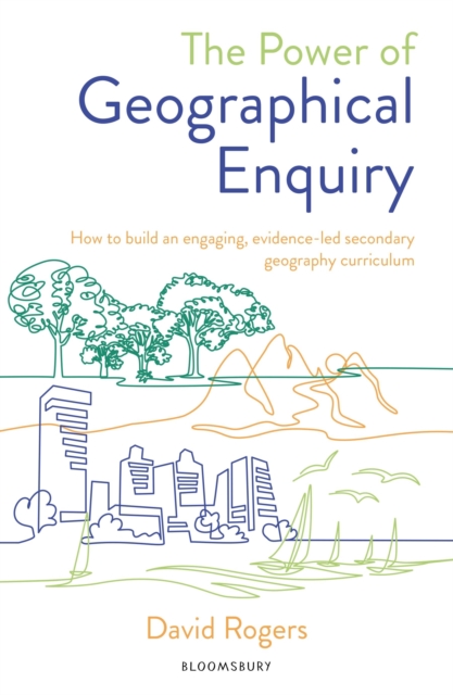 The Power of Geographical Enquiry : How to build an engaging, evidence ...