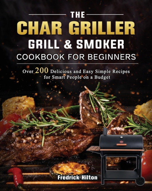 The Char Griller Grill & Smoker Cookbook For Beginners : Over 200 ...