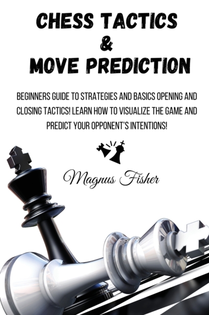 Chess Tactics and Move Prediction : Beginners Guide to Strategies and ...