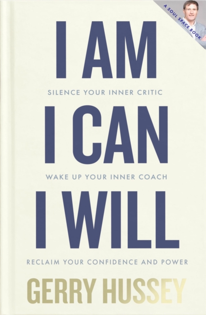 I Am. I Can. I Will : Silence your inner critic, wake up your inner coach, reclaim your ...