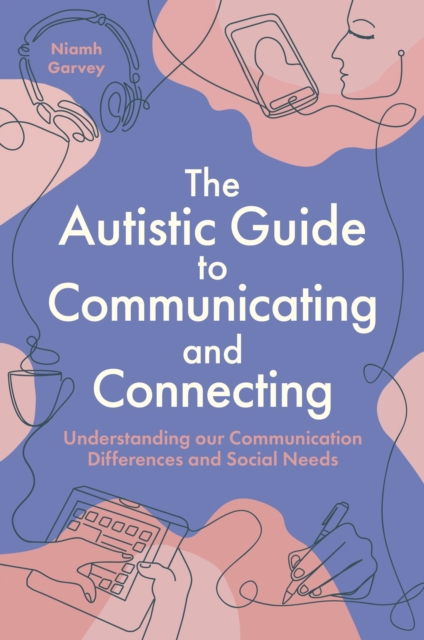 The Autistic Guide to Communicating and Connecting : Understanding our ...