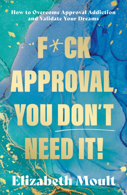 F*ck Approval, You Don’t Need It! : How to Overcome Approval Addiction ...