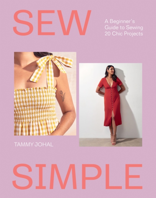 Sew Simple : A Beginner’s Guide to Sewing 20 Chic Projects: Tammy Johal ...