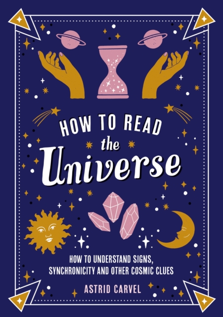 How to Read the Universe : The Beginner's Guide to Understanding Signs ...