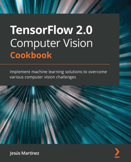 TensorFlow 2.0 Computer Vision Cookbook : Implement machine learning ...