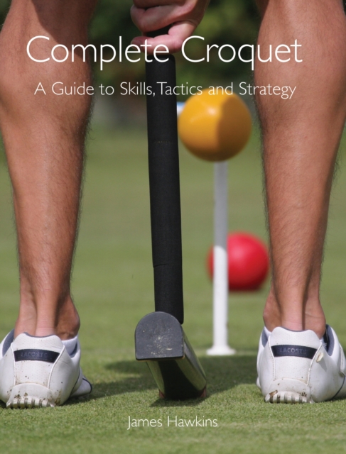 Complete Croquet : A Guide to Skills, Tactics and Strategy: James ...