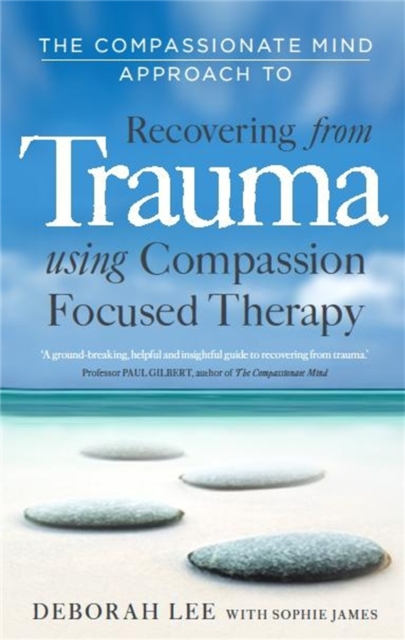 The Compassionate Mind Approach to Recovering from Trauma : Using ...