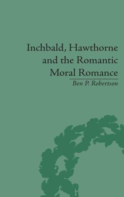 Inchbald, Hawthorne and the Romantic Moral Romance : Little Histories ...