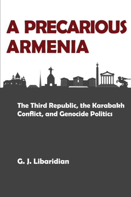 A Precarious Armenia : The Third Republic, the Karabakh Conflict, and ...