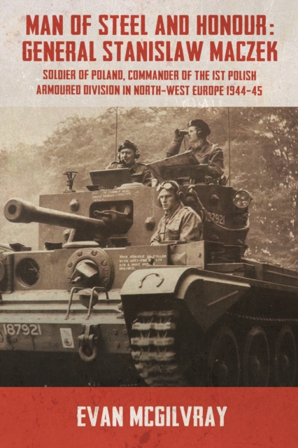 Man of Steel and Honour: General Stanislaw Maczek : Soldier of Poland ...