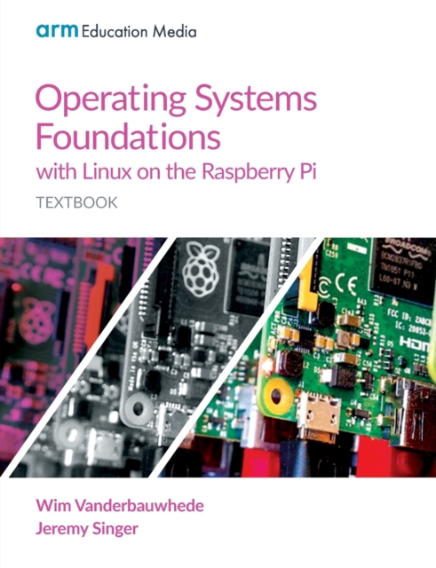 Operating Systems Foundations with Linux on the Raspberry Pi : Textbook: Wim Vanderbauwhede ...