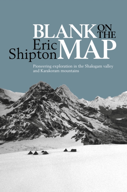 Blank on the Map : Pioneering Exploration in the Shaksgam Valley and ...