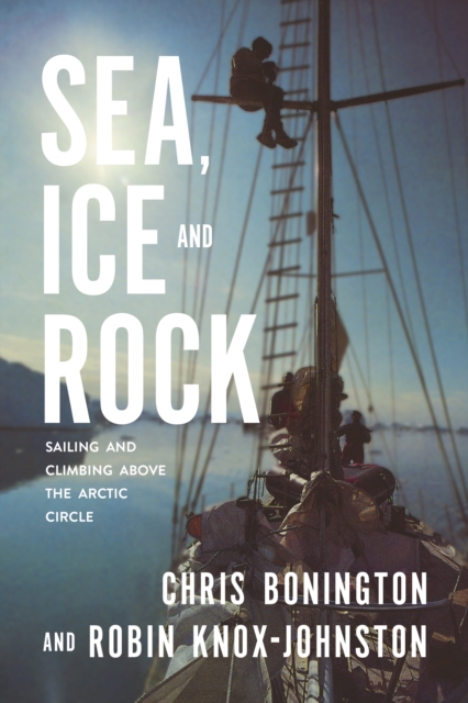 Sea, Ice and Rock : Sailing and climbing Above the Arctic Circle: Robin ...