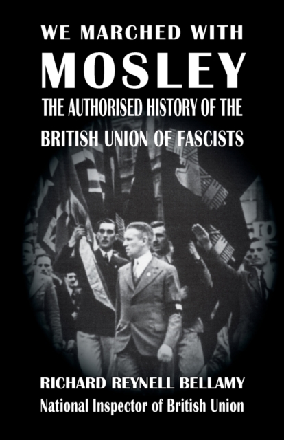 We Marched with Mosley : The Authorised History of the British Union of ...