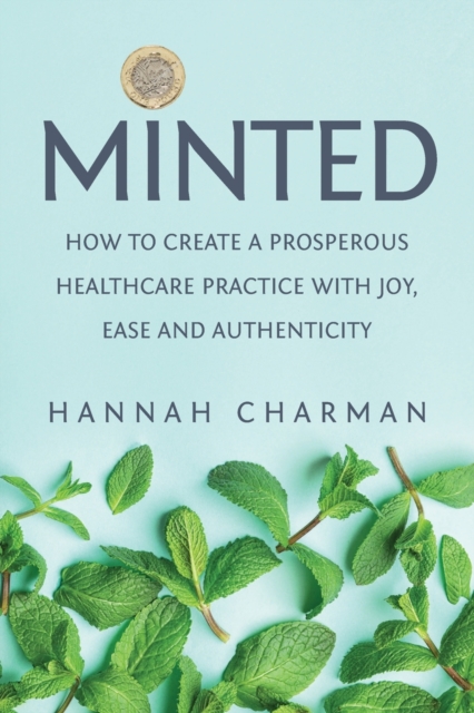 Minted : How To Create A Prosperous Healthcare Practice with Joy, Ease ...