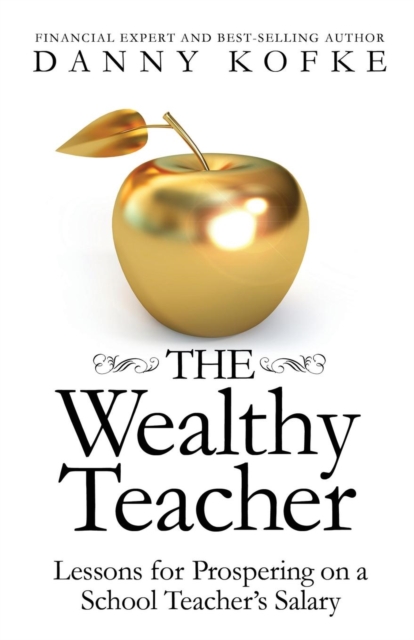 The Wealthy Teacher : Lessons for Prospering on a School Teacher's ...