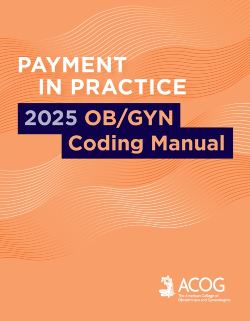 Payment in Practice: 2025 OB/GYN Coding Manual: American College of ...