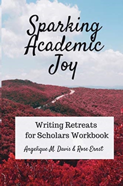 Sparking Academic Joy : Writing Retreats for Scholars Workbook ...