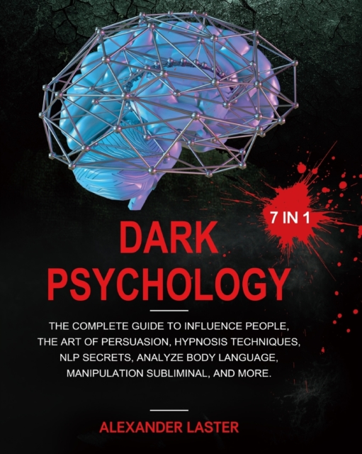 Dark Psychology 7 In 1 : The Complete Guide to Influence People, the Art of Persuasion, Hypnosis ...
