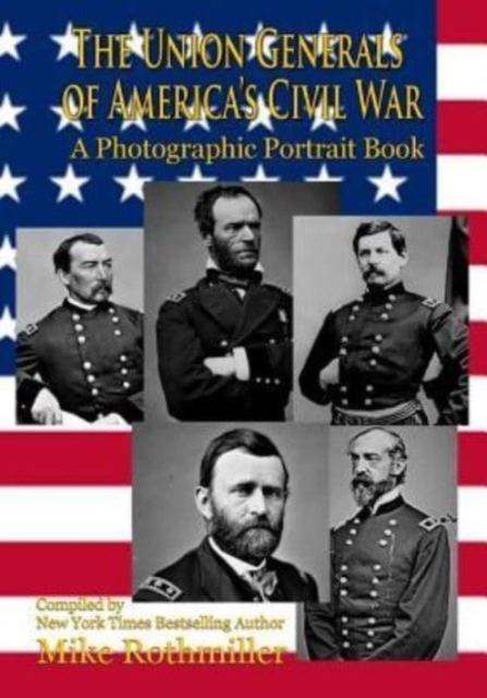 The Union Generals of America's Civil War : A Photographic Portrait ...