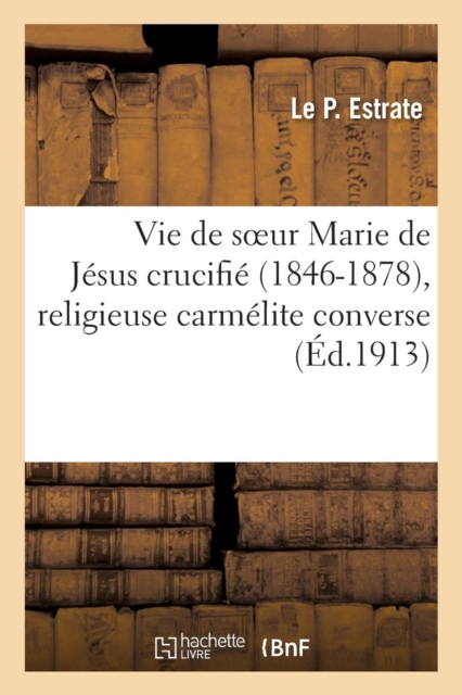 Vie de Soeur Marie de Jesus Crucifie (1846-1878), Religieuse Carmelite ...