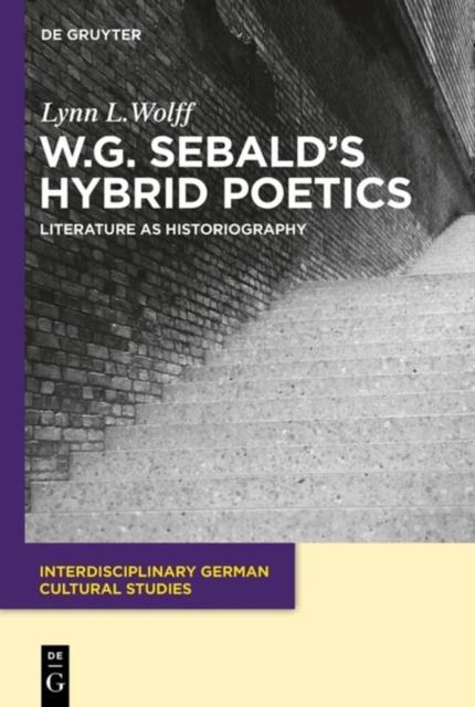 W.G. Sebald’s Hybrid Poetics : Literature as Historiography: Lynn L ...