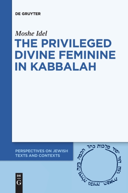 The Privileged Divine Feminine in Kabbalah: Moshe Idel: 9783110736434 ...