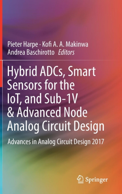 Hybrid ADCs, Smart Sensors for the IoT, and Sub-1V & Advanced Node Analog Circuit Design ...