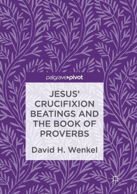 Jesus' Crucifixion Beatings and the Book of Proverbs: David H. Wenkel ...