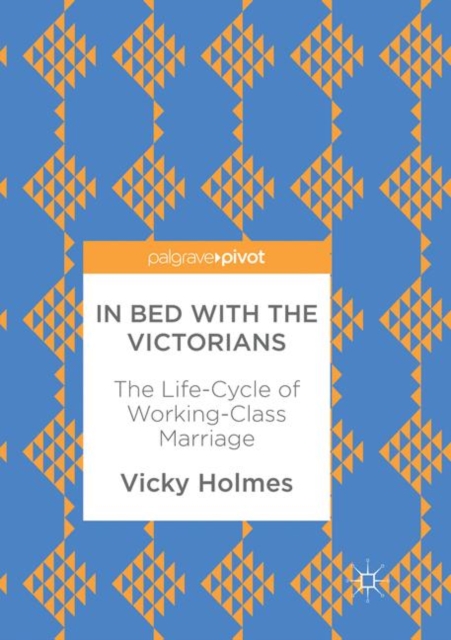 In Bed with the Victorians : The Life-Cycle of Working-Class Marriage ...