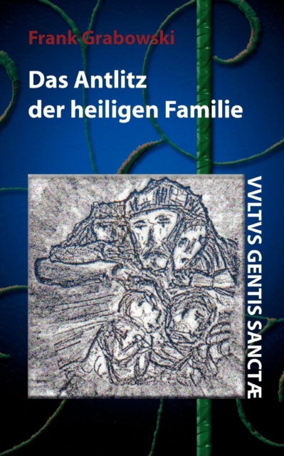 Das Antlitz der heiligen Familie : Erstes Buch: Frank Grabowski ...