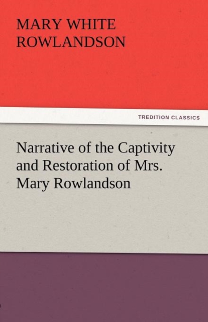 Narrative of the Captivity and Restoration of Mrs. Mary Rowlandson ...