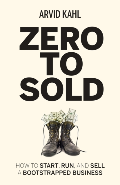 Zero to Sold : How to Start, Run, and Sell a Bootstrapped Business ...
