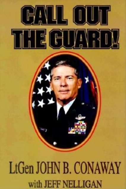 Call Out the Guard! : The Story of Lieutenant General John B. Conaway ...