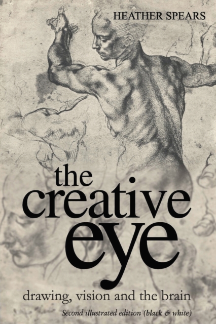 The Creative Eye : Drawing, Vision and the Brain: Heather Spears ...