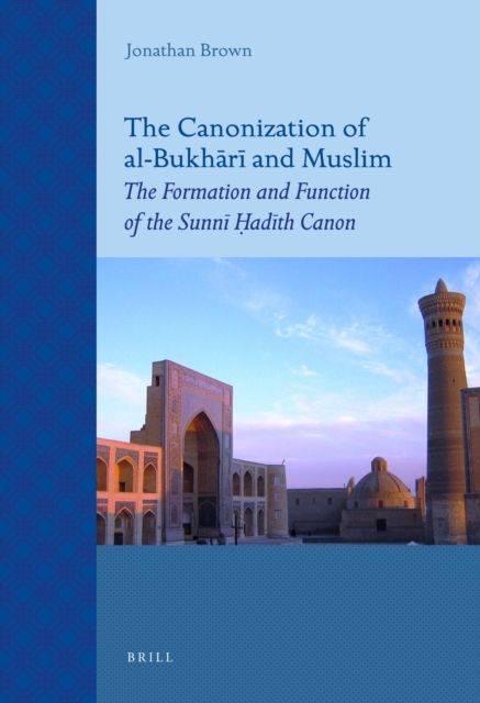 The Canonization of al-Bukhari and Muslim : The Formation and Function ...