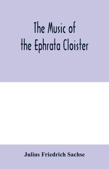 The music of the Ephrata cloister : also Conrad Beissel's treatise on ...