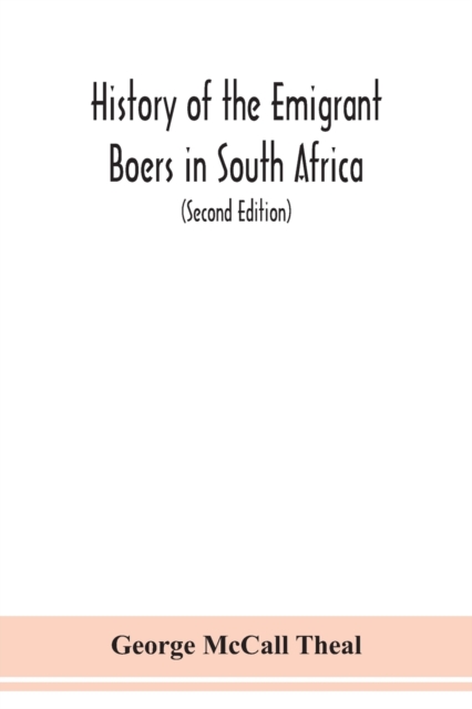 History of the emigrant Boers in South Africa; or The wanderings and ...