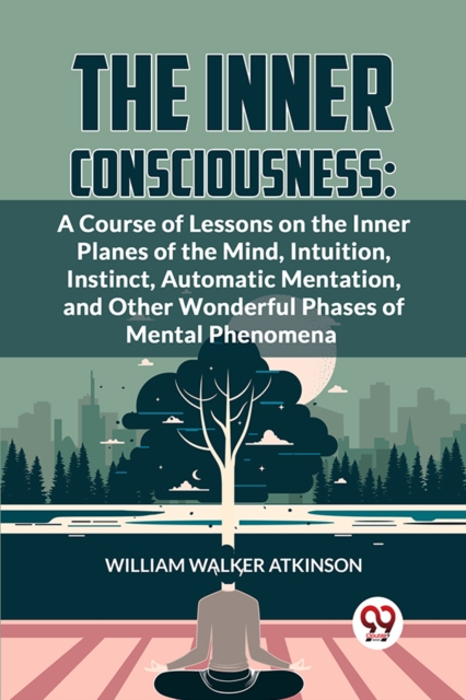 The Inner Consciousness : A Course of Lessons on the Inner Planes of ...