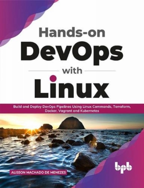 Hands-on DevOps with Linux : Build and Deploy DevOps Pipelines Using Linux Commands, Terraform ...