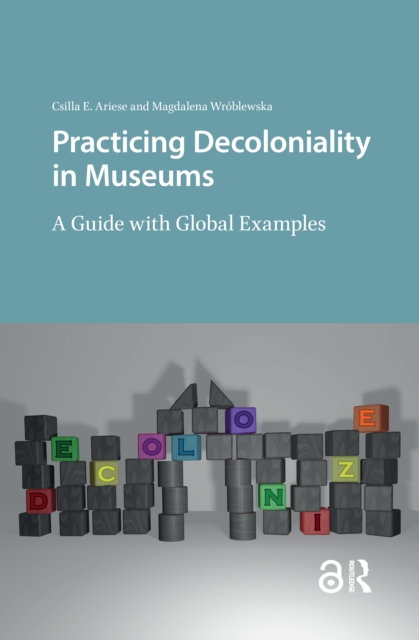 Practicing Decoloniality in Museums : A Guide with Global Examples ...