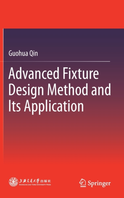 Advanced Fixture Design Method and Its Application: Guohua Qin ...