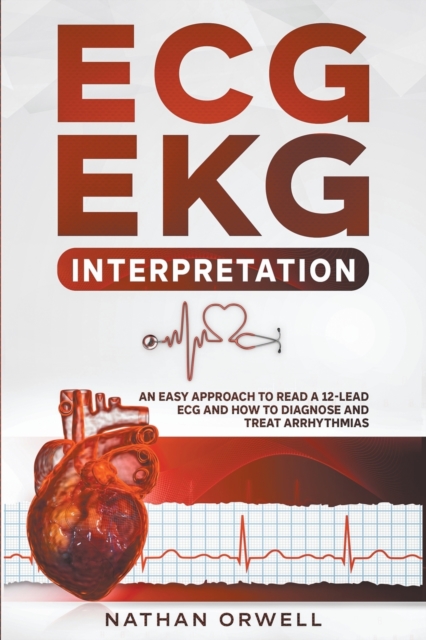 ECG/EKG Interpretation : An Easy Approach to Read a 12-Lead ECG and How to Diagnose and Treat ...