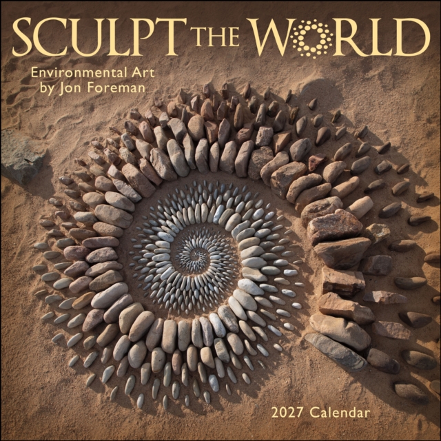 Sculpt the World 2027 Wall Calendar : Environmental Art by Jon Foreman ...