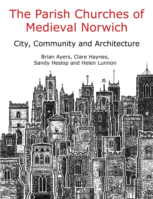 The Parish Churches of Medieval Norwich : Narratives of Change and ...
